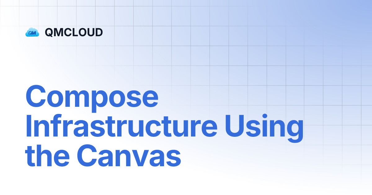 Compose Infrastructure Using the Canvas | QMCLOUD